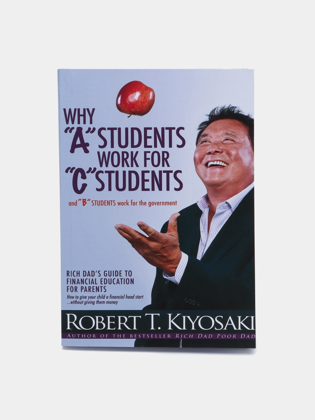Why "A" Students work for "C" Students by Robert Kiyosaki купить по ...