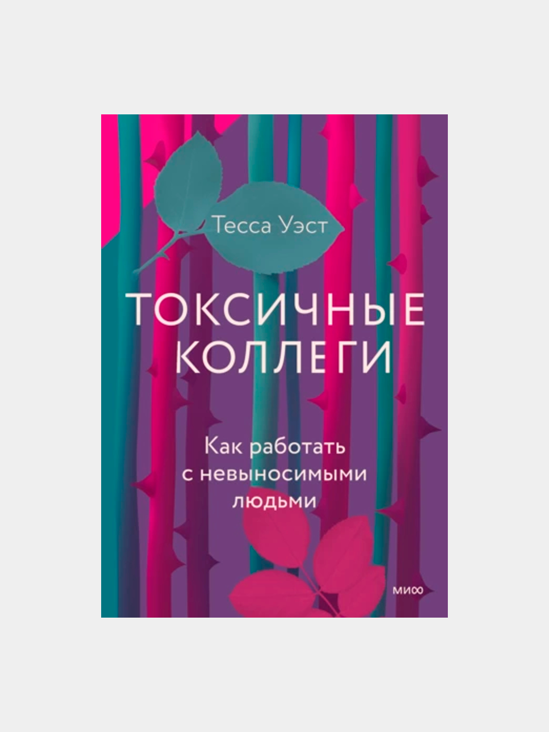 Токсичные коллеги Как работать с невыносимыми людьми, Тесса Уэст купить ...